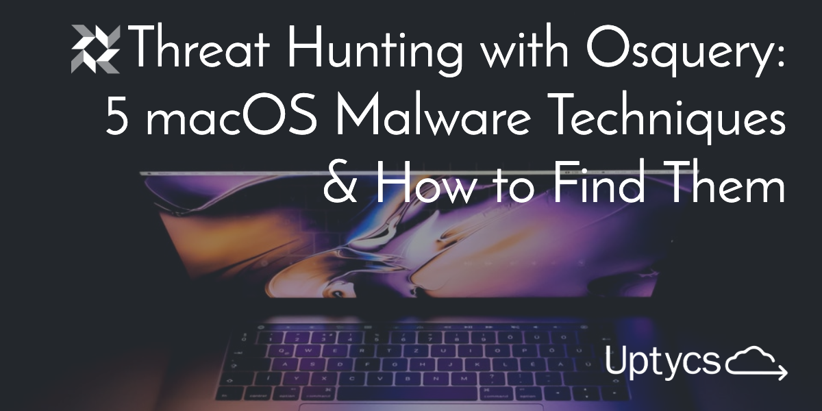 Osquery Threat Hunting: 5 MacOS Malware Techniques & How to Find Them